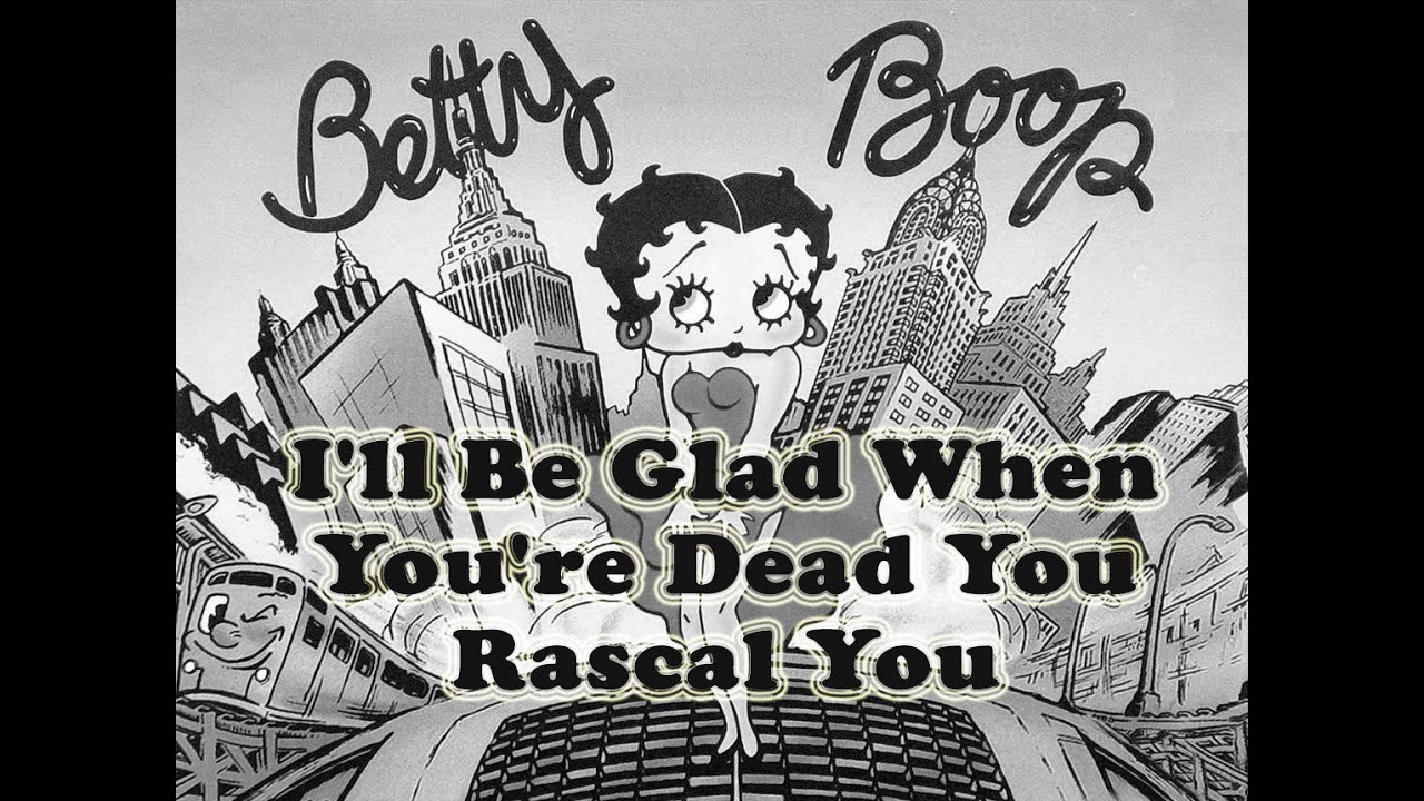 I'll Be Glad When You're Dead, You Rascal You (1932) Betty Boop - YouTube