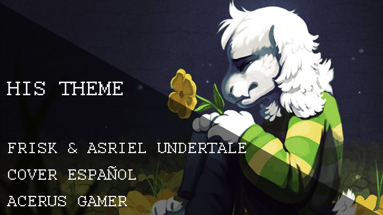 His Theme - Undertale OST - Asriel & Frisk - Cover en Español [AcerusG ...