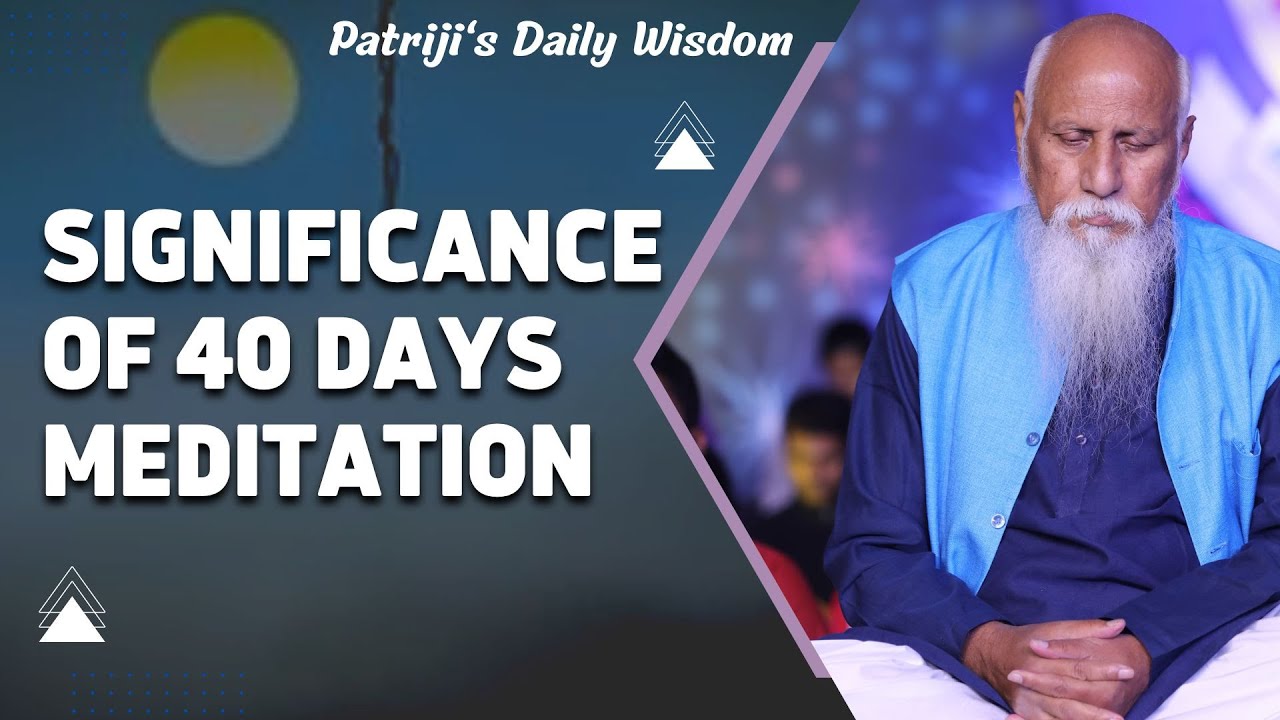 Significance of 40 days Meditation | Patriji's Daily Wisdom | PMC ...