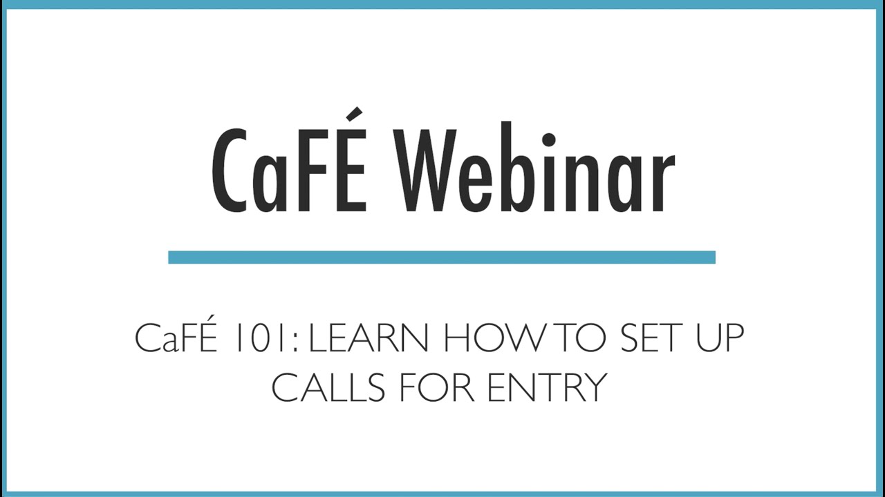 CaFÉ Webinar - CaFÉ 101: Learn How to Set Up Calls For Entry | CaFÉ ...