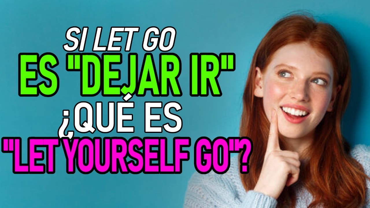 Si "LET GO" es "DEJAR IR," ¿qué es "LET ONESELF GO"? - YouTube