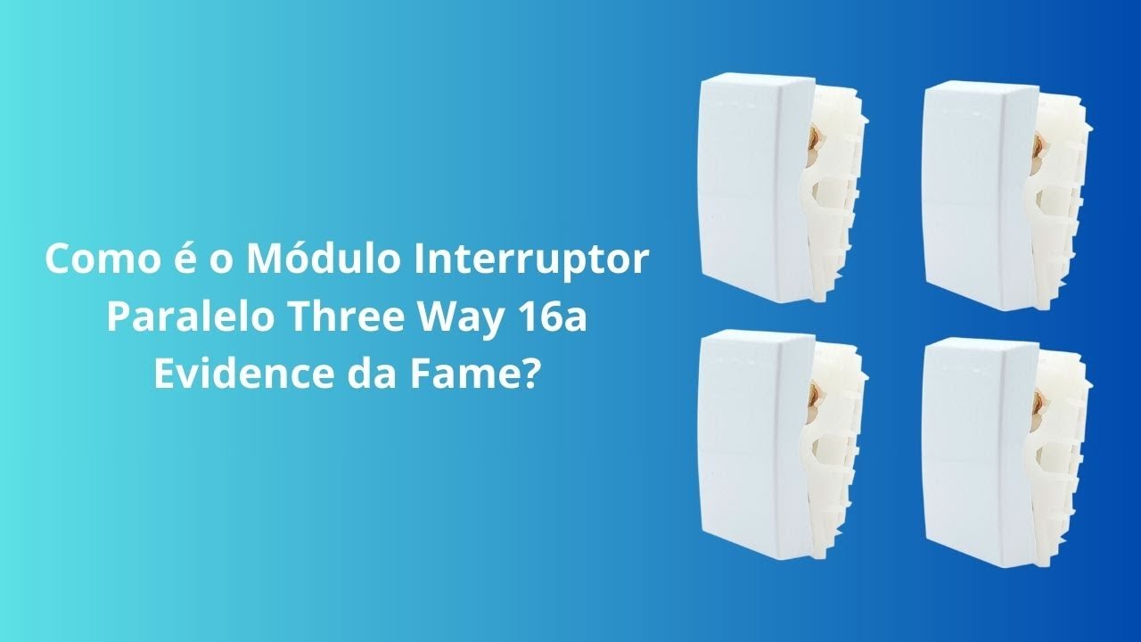Como é o Módulo Interruptor Paralelo Three Way 16a Evidence FAME? - YouTube