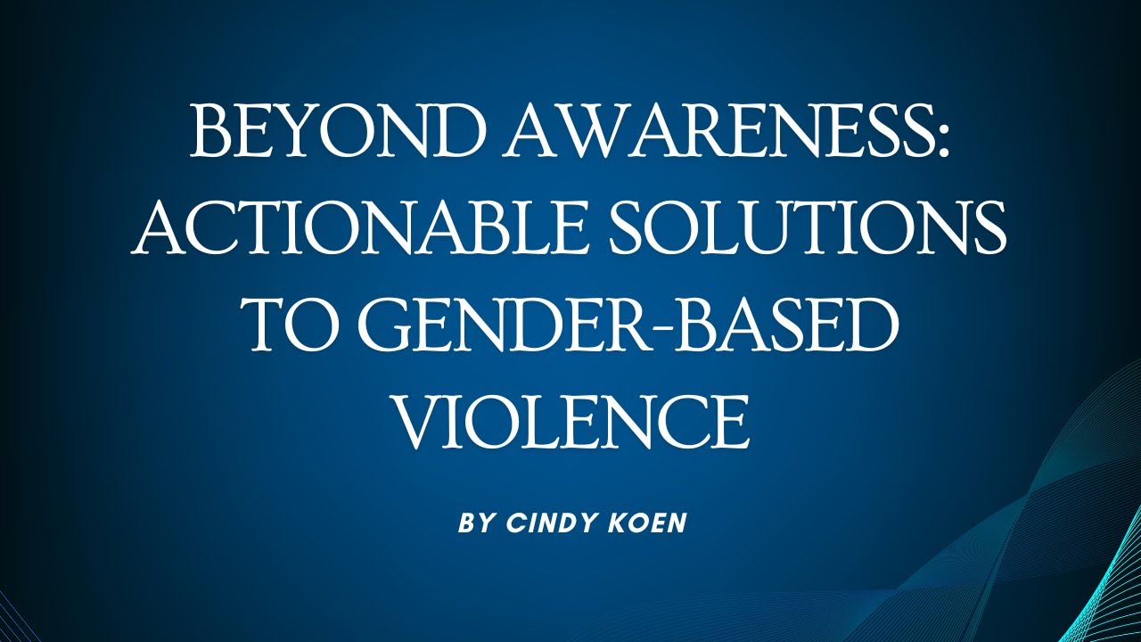 Beyond Awareness: Actionable Solutions to Gender-Based Violence - YouTube
