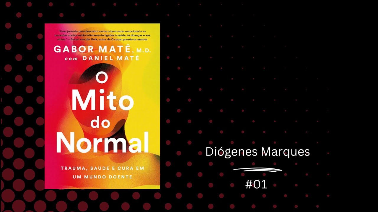 O MITO DO NORMAL: TRAUMA, SAÚDE E CURA EM UM MUNDO DOENTE | REFLEXÕES LENDO GABOR MATÉ | #01 ...