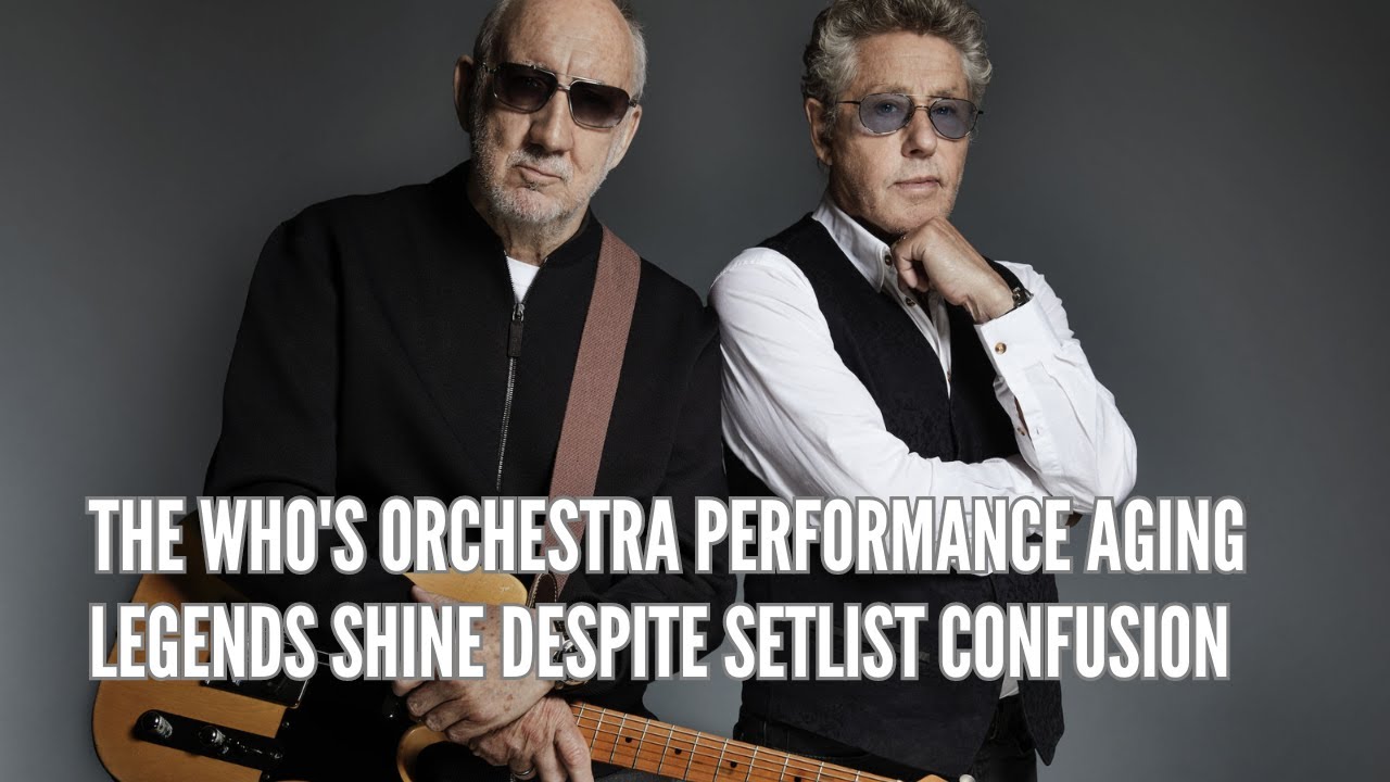 The Who's Orchestra Performance Aging Legends Shine Despite Setlist ...