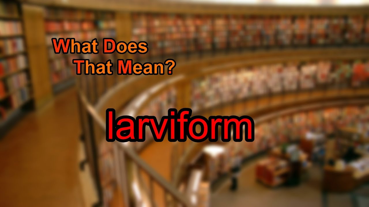 What does larviform mean? - YouTube