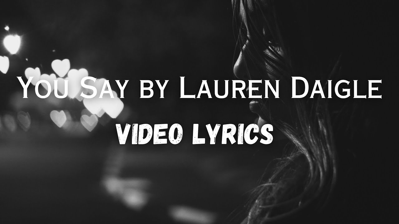 You Say by Lauren Daigle LYRICS - YouTube