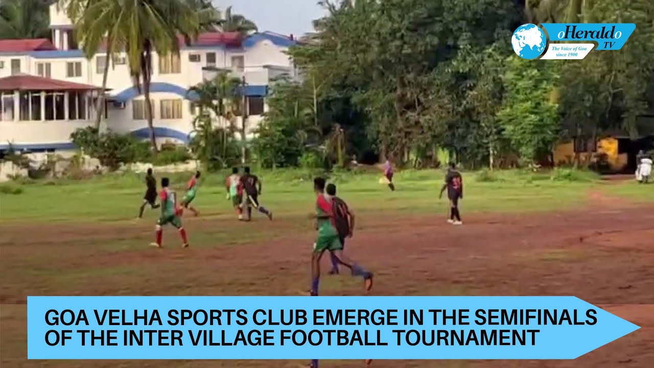 Goa Velha Sports Club emerge in the semifinals of the inter village ...