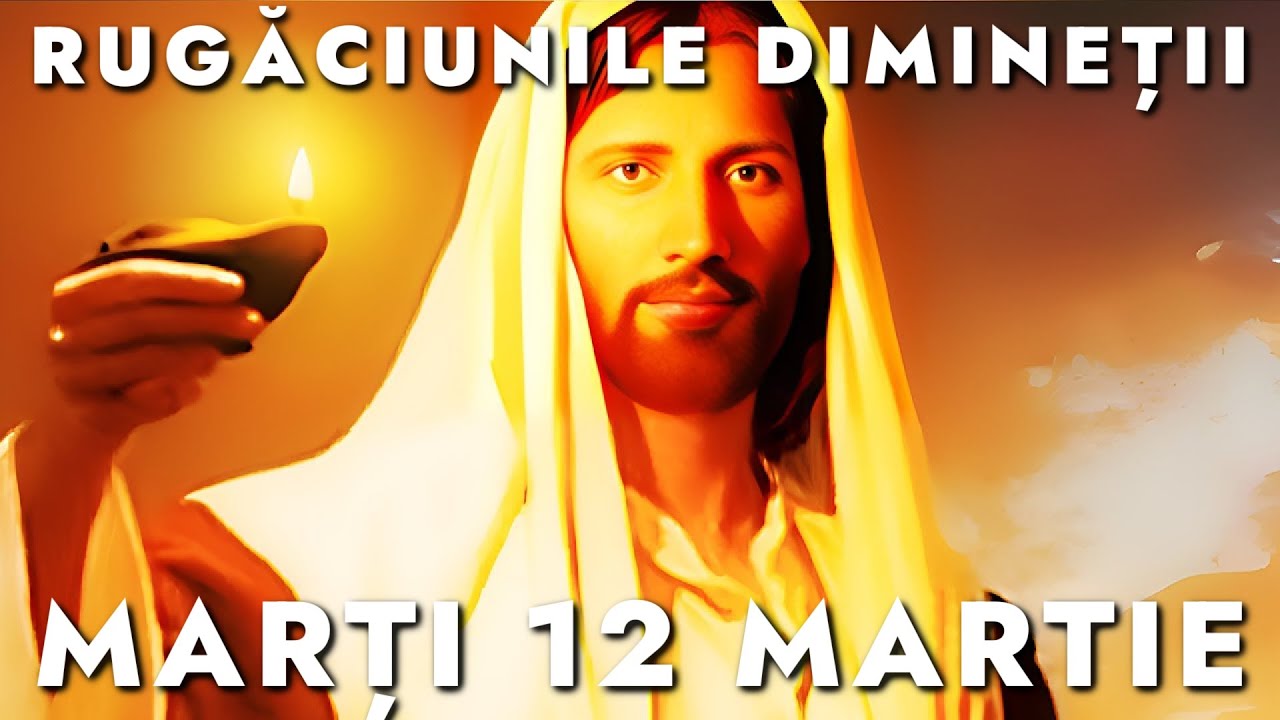 Rugăciunile De Dimineață Marți 12 Martie 2024 🙏 Ascultă le În Fiecare ...