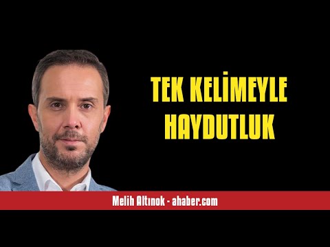 MELİH ALTINOK: TEK KELİMEYLE HAYDUTLUK - SESLİ MAKALE DİNLE