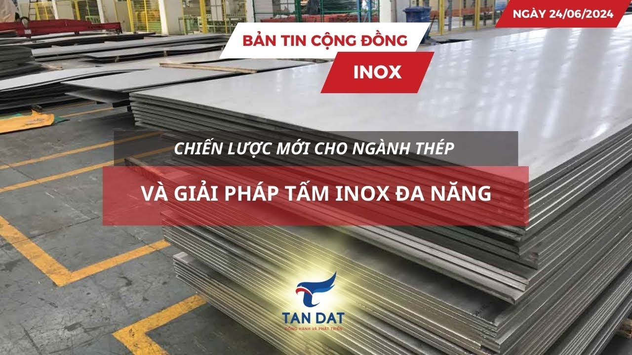 BẢN TIN INOX 24/6/2024: CHIẾN LƯỢC MỚI CHO NGÀNH THÉP VÀ GIẢI PHÁP TẤM ...