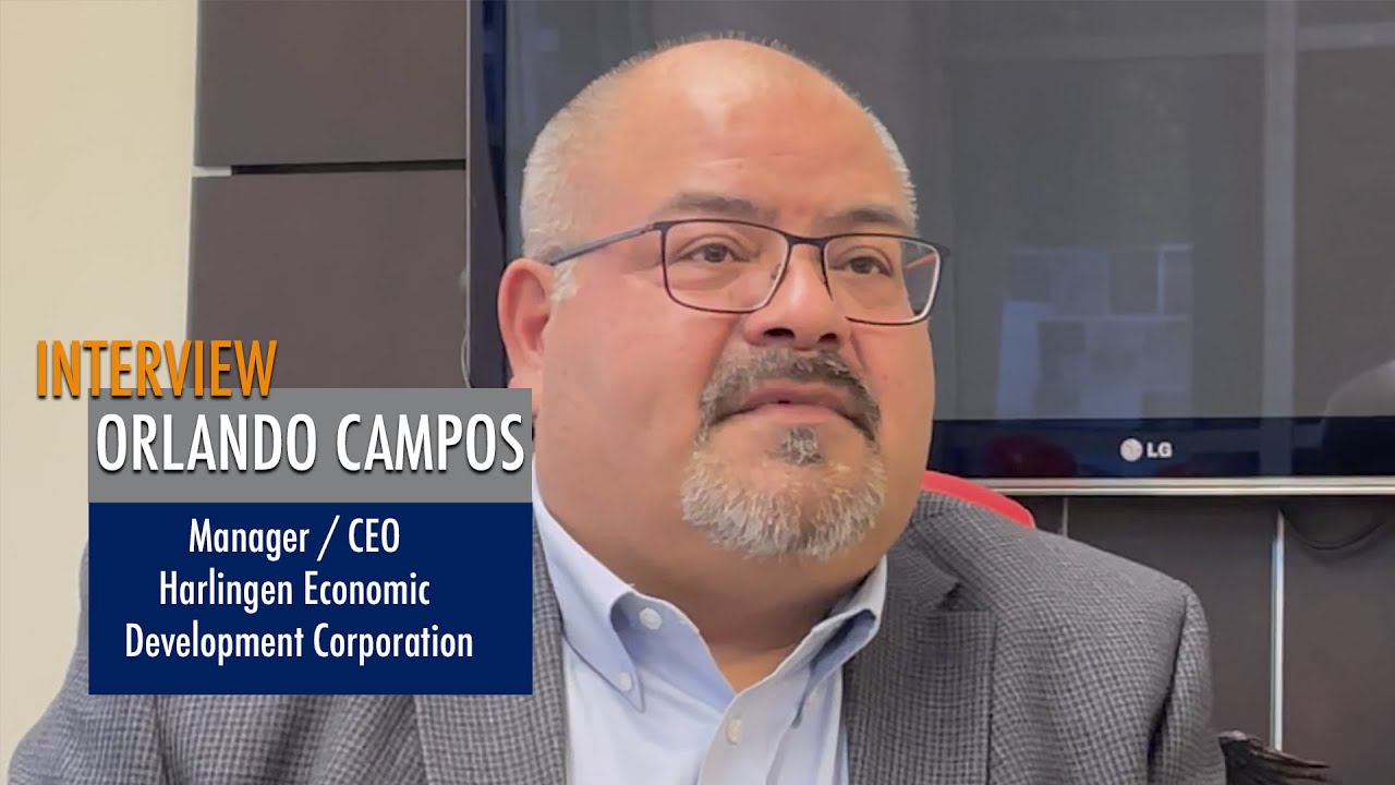 Interview with Orlando Campos, Manager/CEO of Harlingen Economic ...