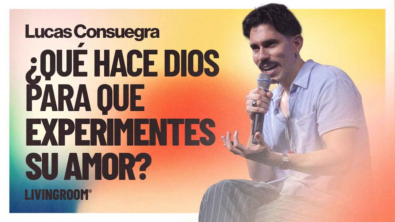 ¿Qué Hace Dios para que Experimentes su Amor? - Lucas Consuegra - YouTube