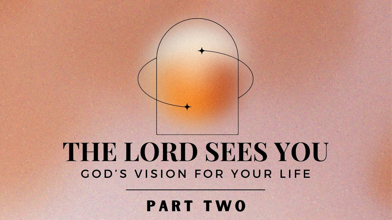 The Lord Sees You: God's Vision for Your Life Part 2 - YouTube
