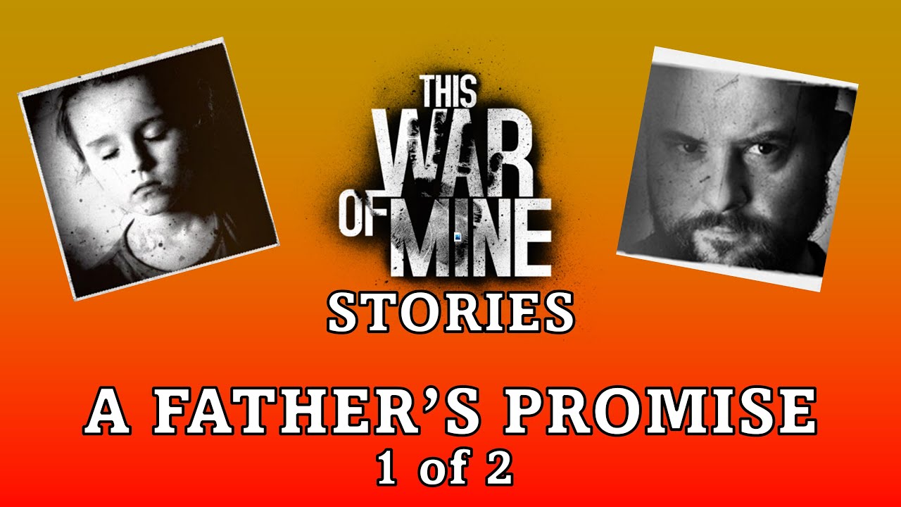 A Father's Promise: The Full Story #1 of 2 | This War of Mine DLC - YouTube