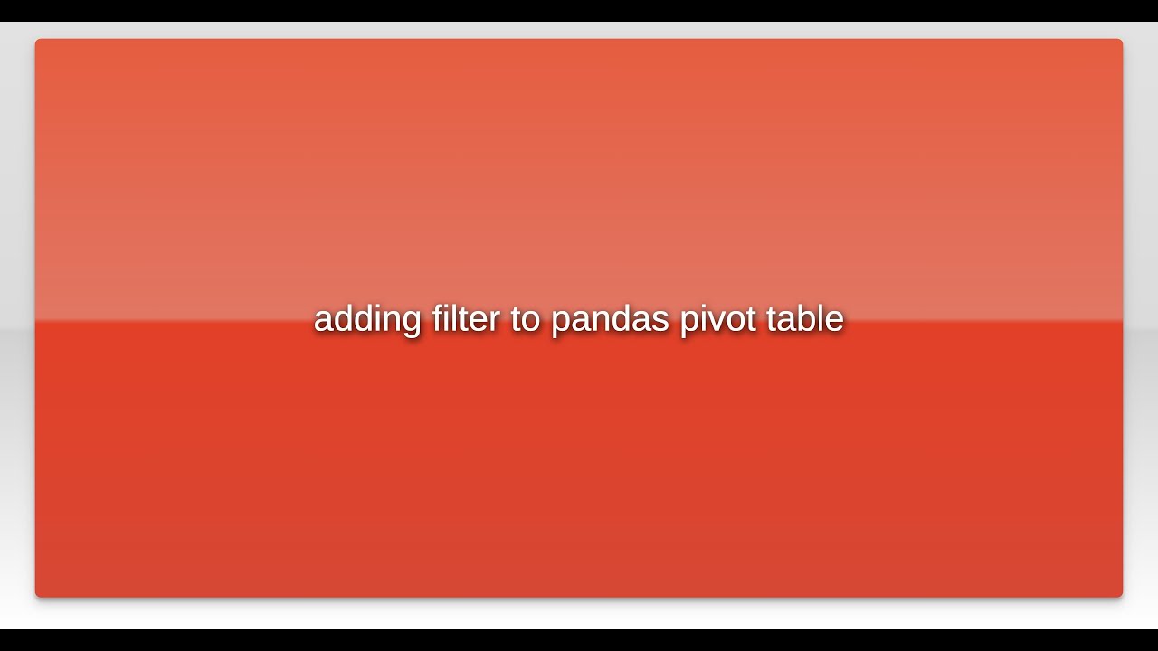 Adding Filter To Pandas Pivot Table Youtube