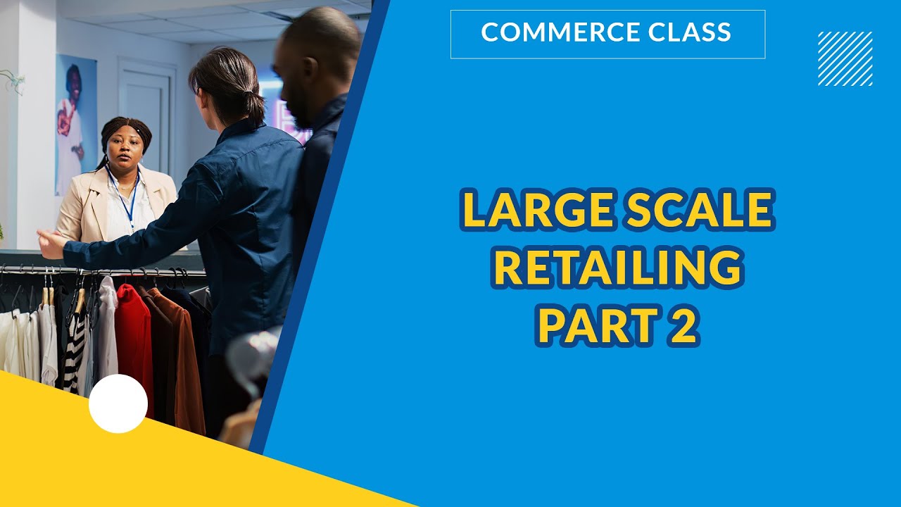 LARGE SCALE RETAILING PART 2 | COMMERCE - YouTube