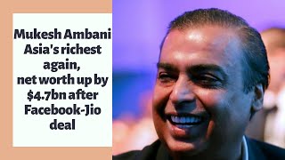 Mukesh Ambani Asia's richest again, net worth up by $4.7bn after Facebook-Jio deal