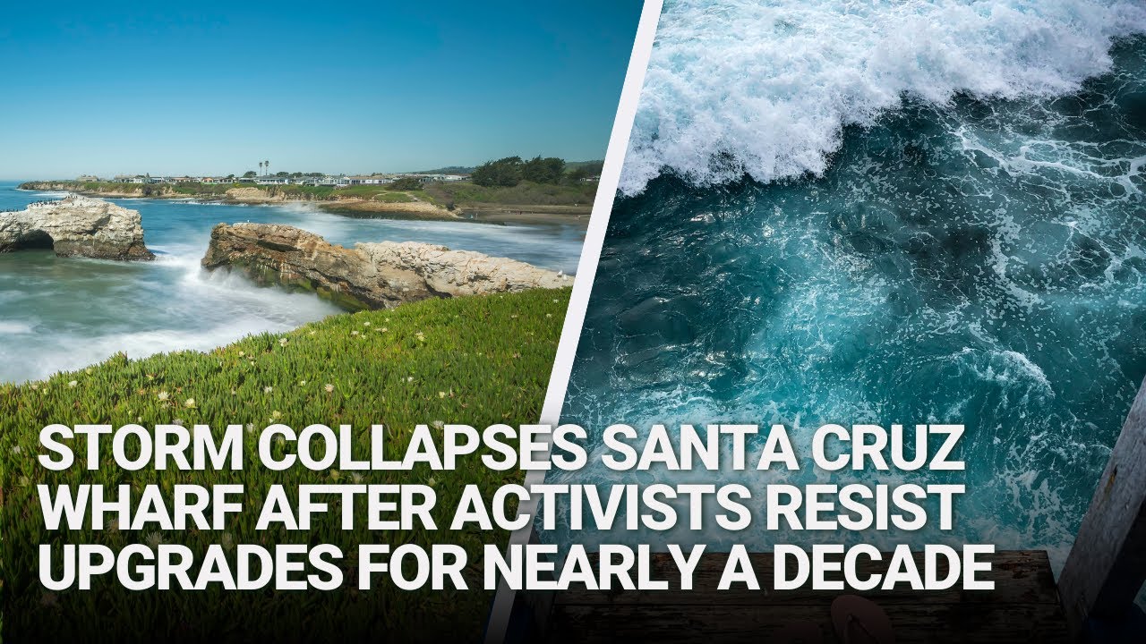 Storm Collapses Santa Cruz Wharf After Activists Resist Upgrades for ...