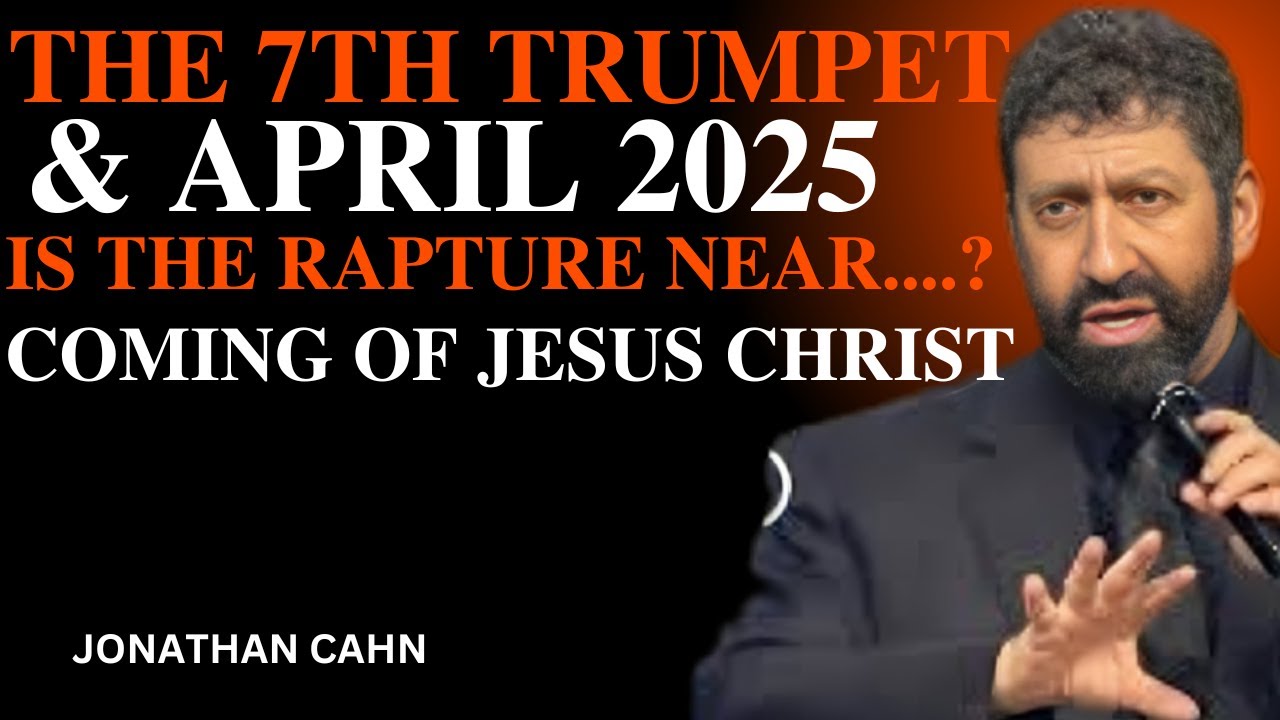 URGENT : The 7th Trumpet & April 2025 – Is the Rapture Near? ||JONATHAN ...