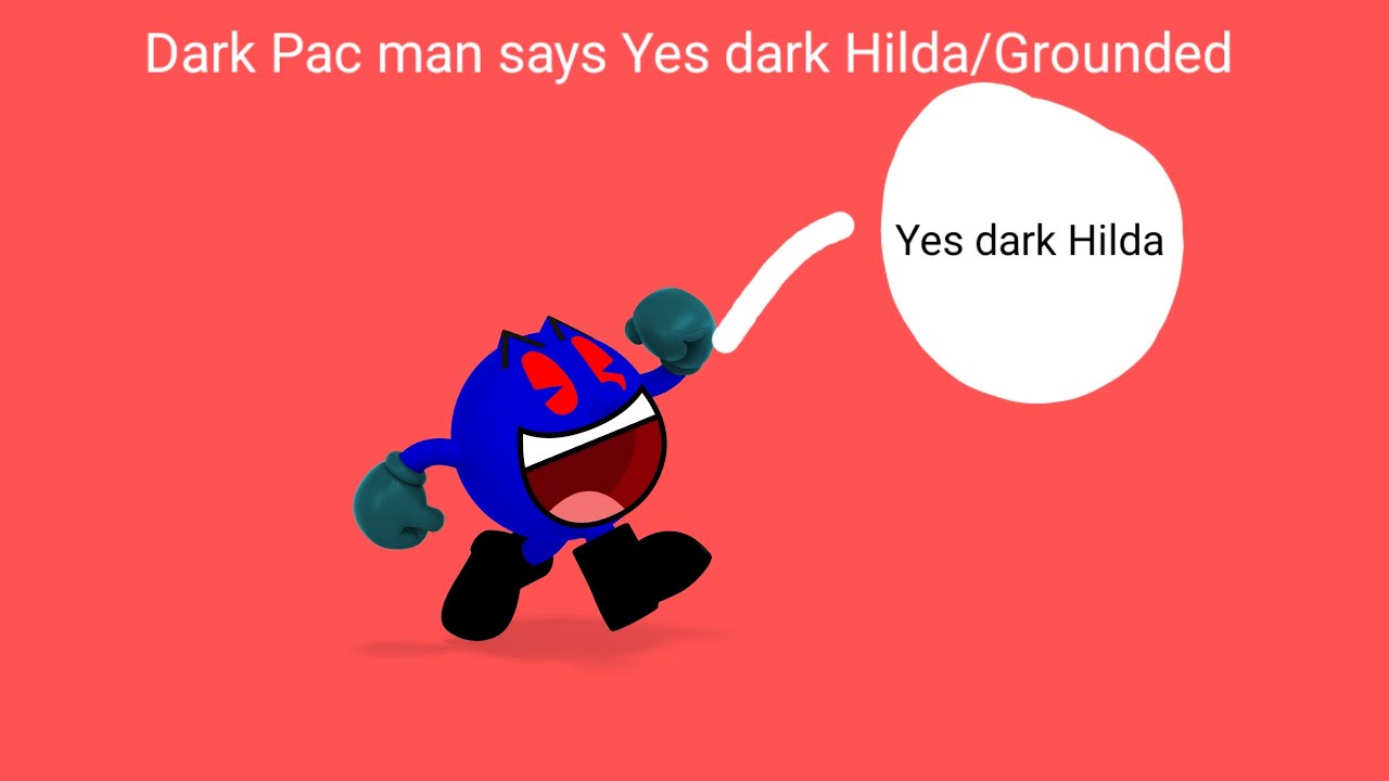 Dark Pac man says Yes dark Hilda/Grounded - YouTube