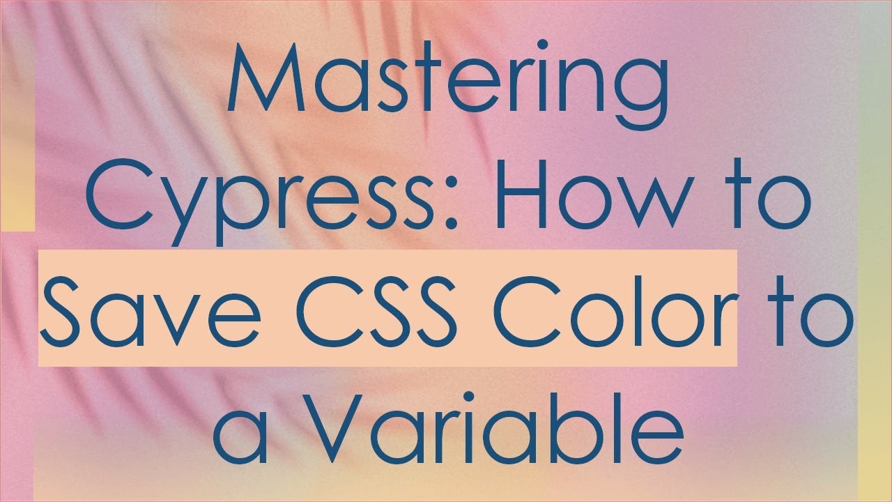 Mastering Cypress: How to Save CSS Color to a Variable - YouTube