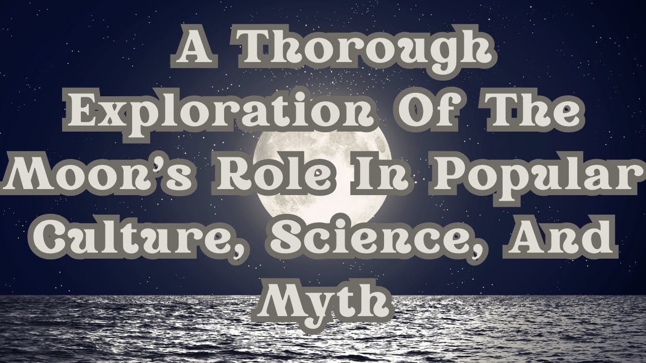 A Thorough Exploration Of The Moon’s Role In Popular Culture, Science ...