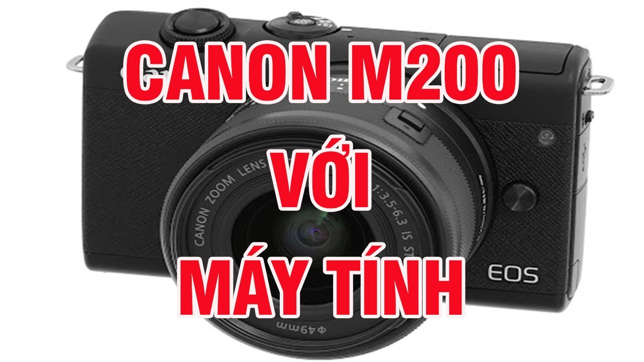 Hướng dẫn kết nối Canon EOS M200 với máy tính ( Thông qua phần mềm EOS ...