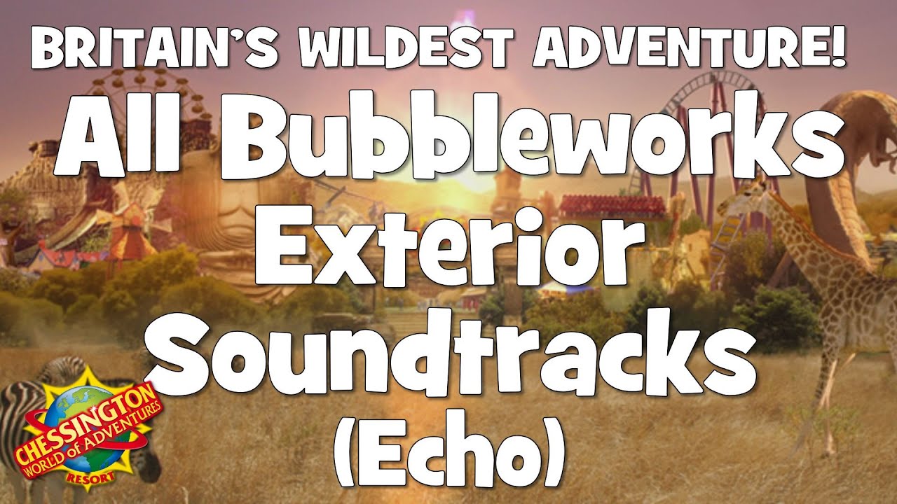 Chessington WoA - All Bubbleworks Exterior Soundtracks Echo - YouTube