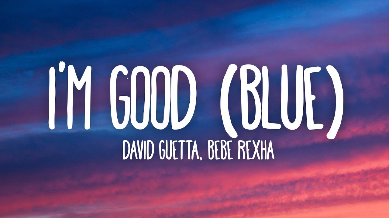 David Guetta, Bebe Rexha - I'm good (Blue) LYRICS "I'm good, yeah, I'm ...