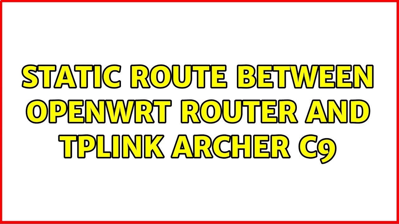 Static route between OpenWRT router and TPLink Archer C9 - YouTube