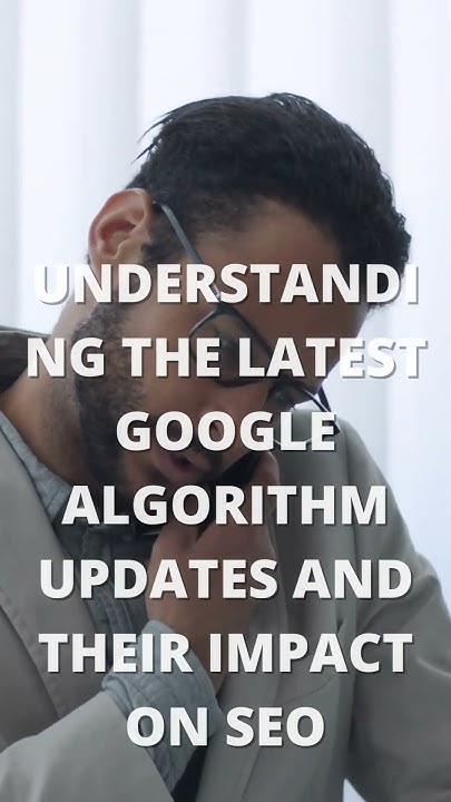 Understanding the Latest Google Algorithm Updates and Their Impact on ...