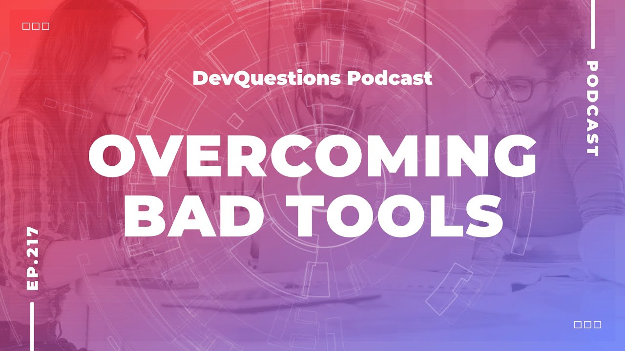 217. Overcoming Bad Tools and Frustrating Processes - YouTube