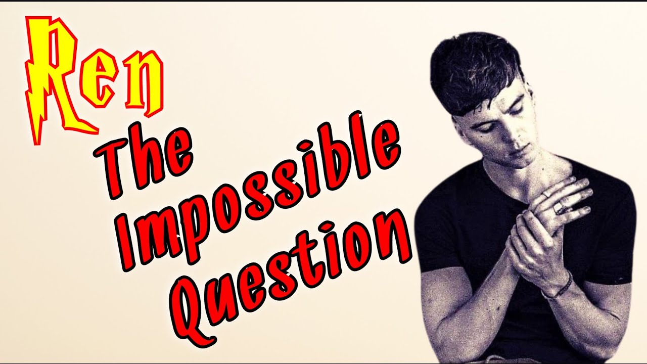REN - THE IMPOSSIBLE QUESTION 🕵🏻‍♂️ | Is there an answer to the Question we all have | Ren ...