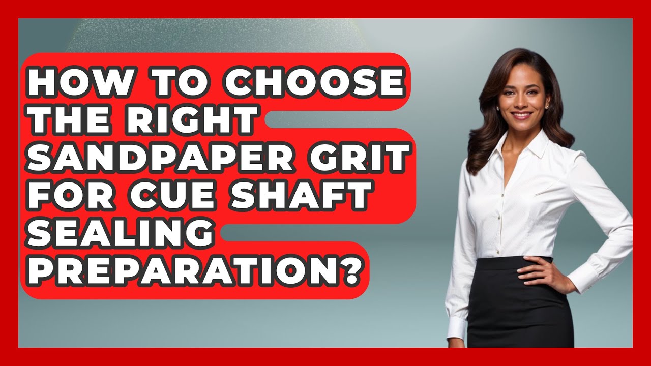 How To Choose The Right Sandpaper Grit For Cue Shaft Sealing ...