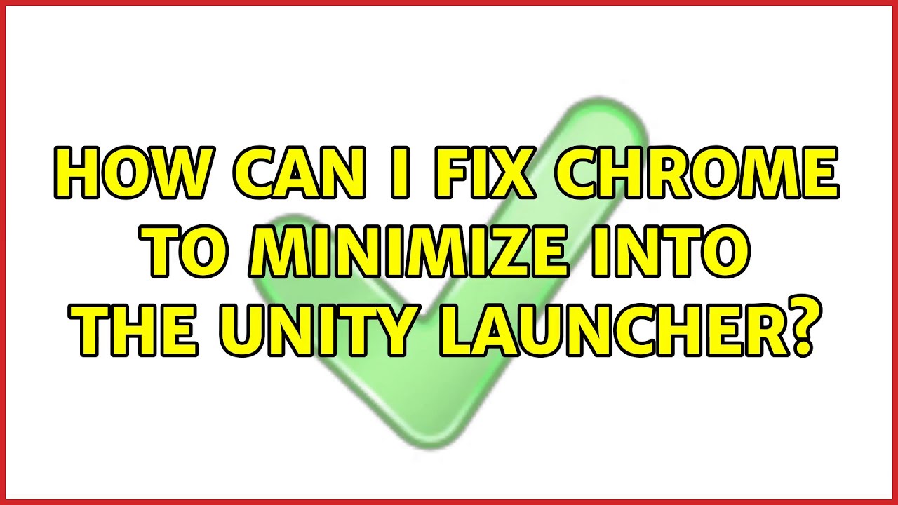 Ubuntu: How can I fix Chrome to minimize into the Unity launcher? (2 Solutions!!) - YouTube