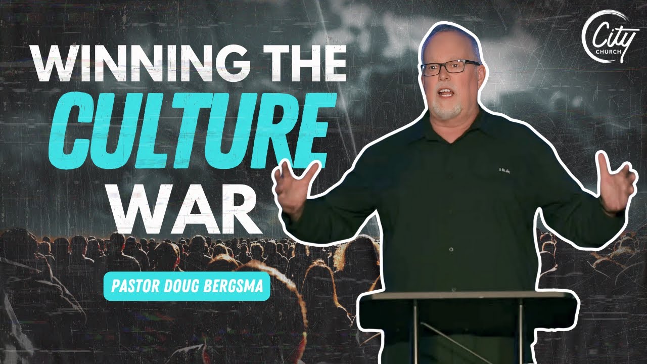 Winning the Culture War | City Church Greenville | Pastor Doug Bergsma ...