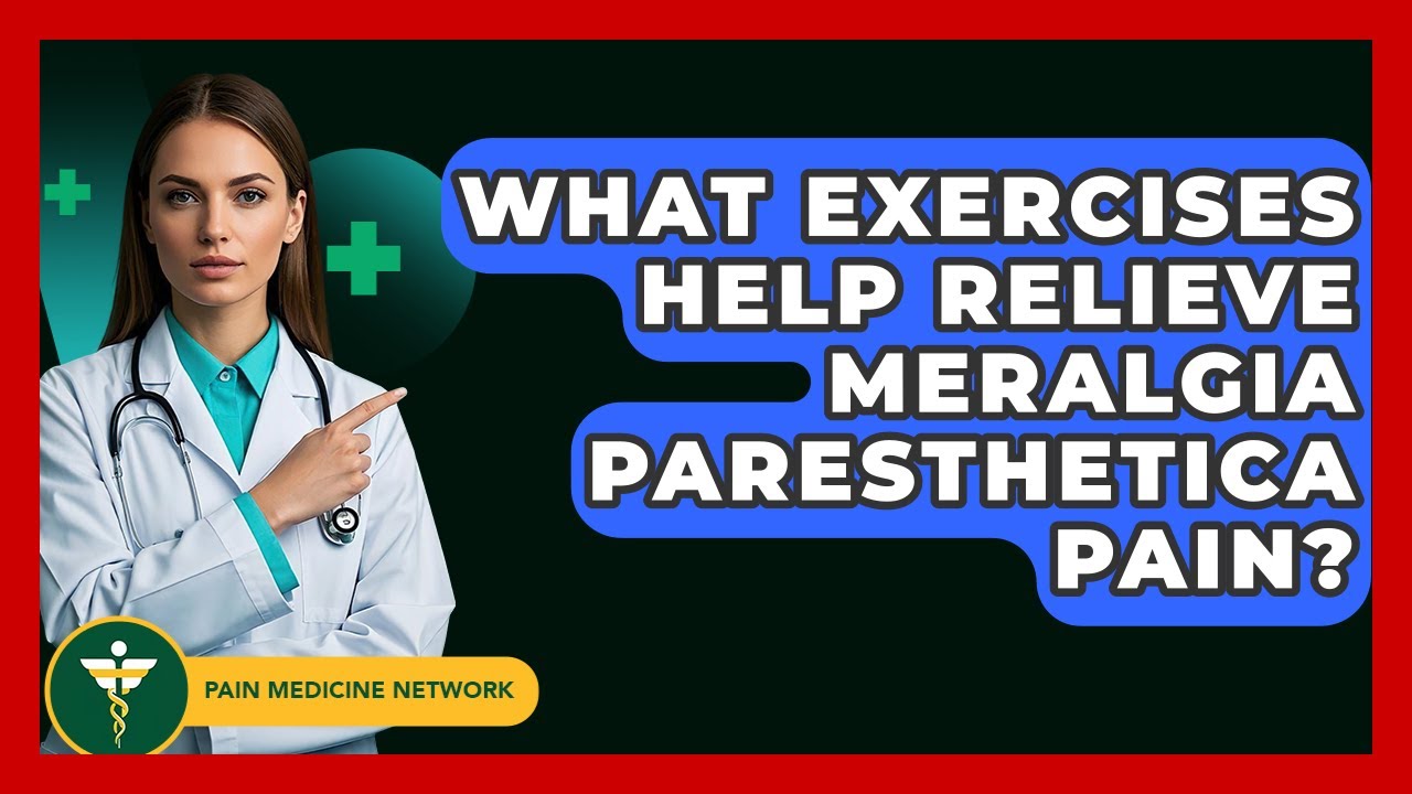 What Exercises Help Relieve Meralgia Paresthetica Pain? - Pain Medicine ...