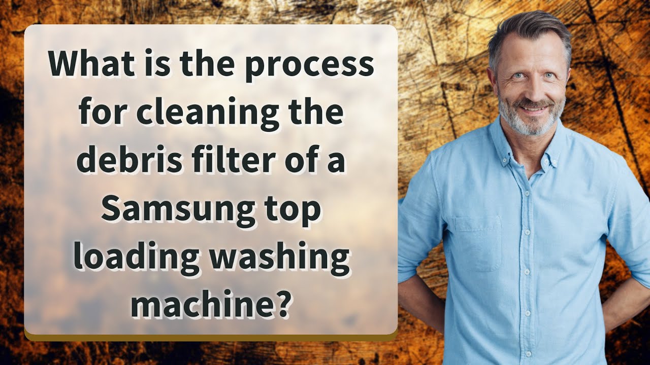 What is the process for cleaning the debris filter of a Samsung top ...
