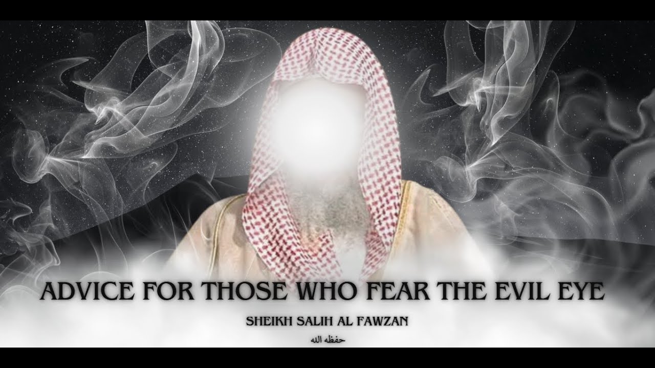 Advice For Those Who Fear The Evil Eye | Sheikh Salih al-Fawzan حفظه ...