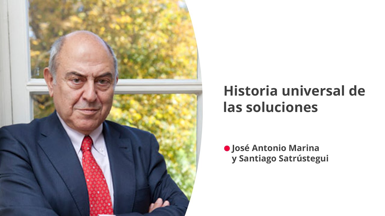 "Historia universal de las soluciones", con José Antonio Marina y ...