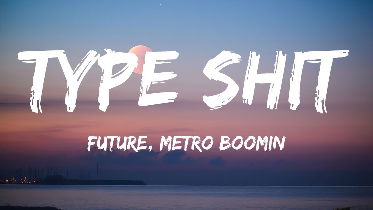 Future, Metro Boomin, Travis Scott, Playboi Carti - Type Shit (Lyrics ...