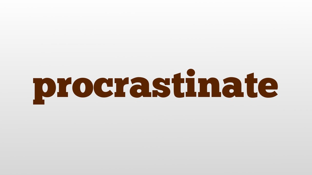 procrastinate meaning and pronunciation - YouTube