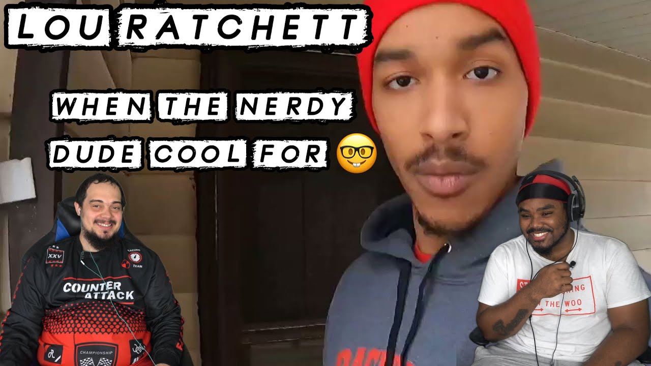 LOU RATCHETT | WHEN THEY NERDY DUDE COOL FR (REACTION!!) - YouTube