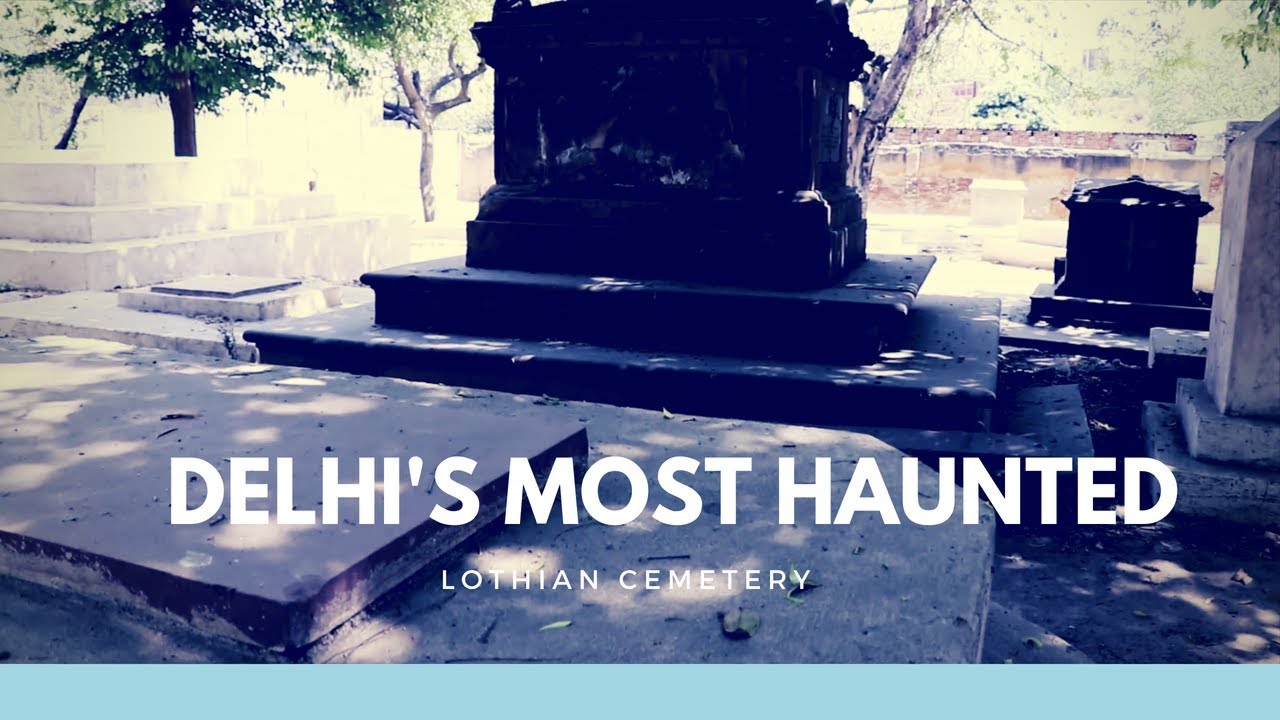 Lothian Cemetry | Delhi's Most Haunted | Scary Places In India | India ...