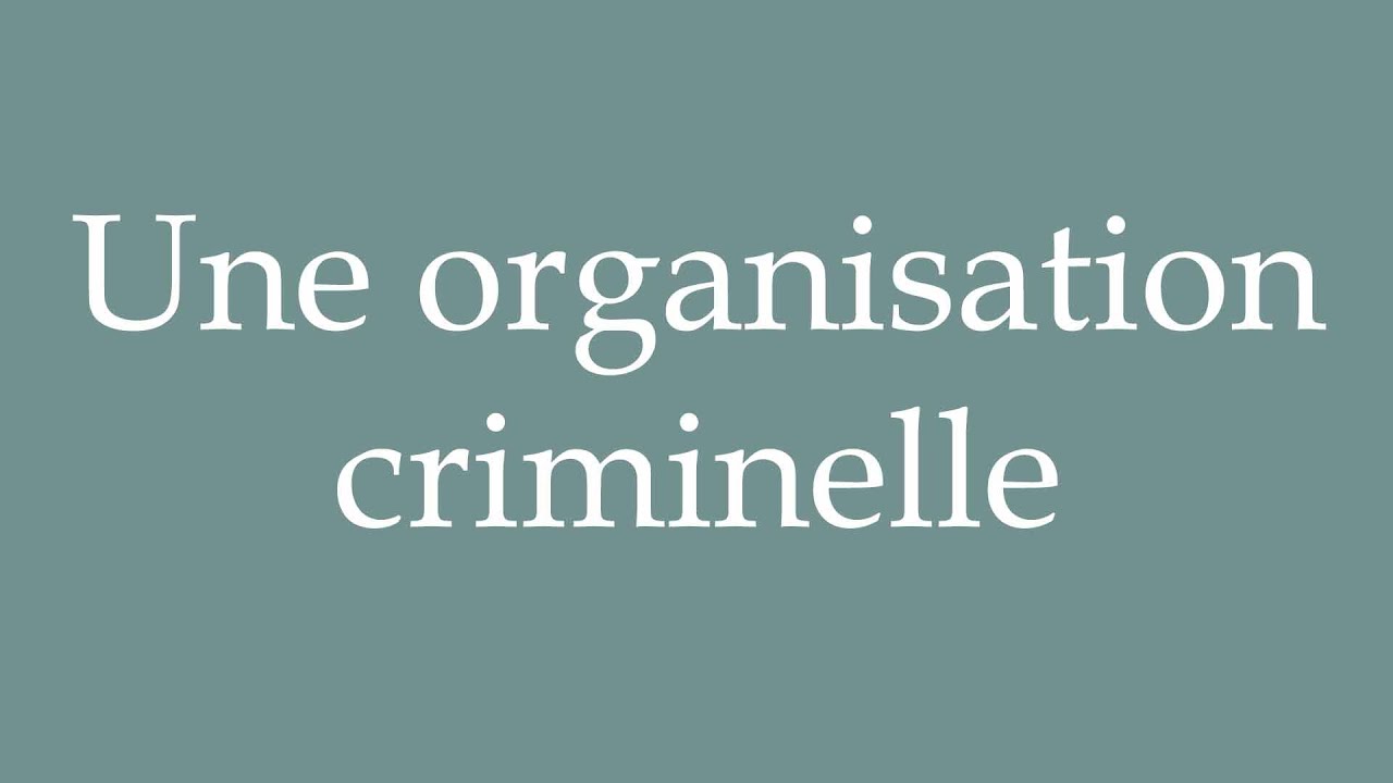 How to Pronounce ''Une organisation criminelle'' (A criminal ...