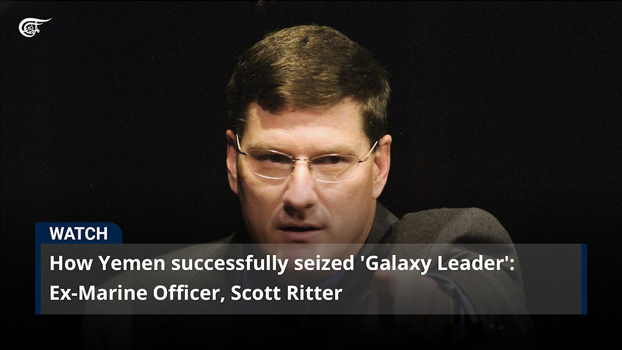 How Yemen successfully seized 'Galaxy Leader': Ex-Marine Officer, Scott ...