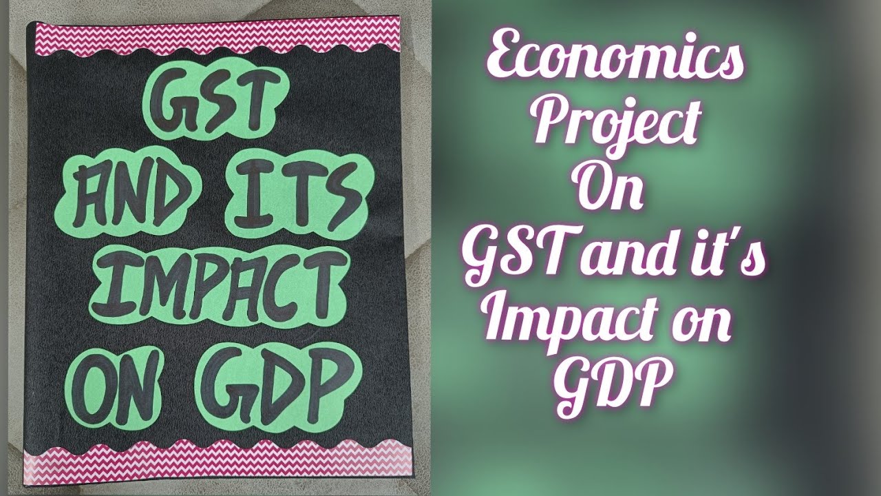 Project on GST And It's Impact on GDP for Class 12th 2022-2023 ...
