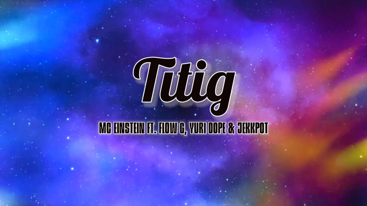 Titig Lyrics - MC Einstein ft. Flow G, Yuri Dope & Jekkpot - YouTube Music