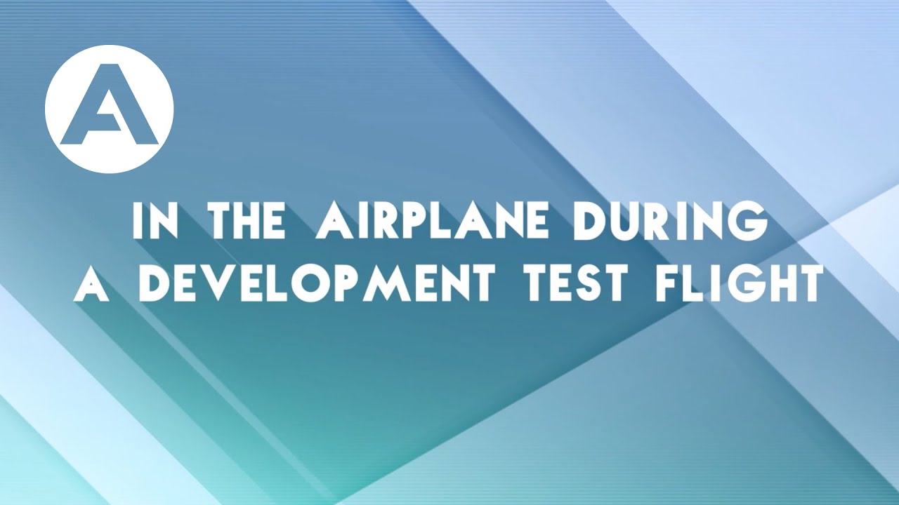 Flight Tests - Ep.3: In the airplane during a development flight test ...